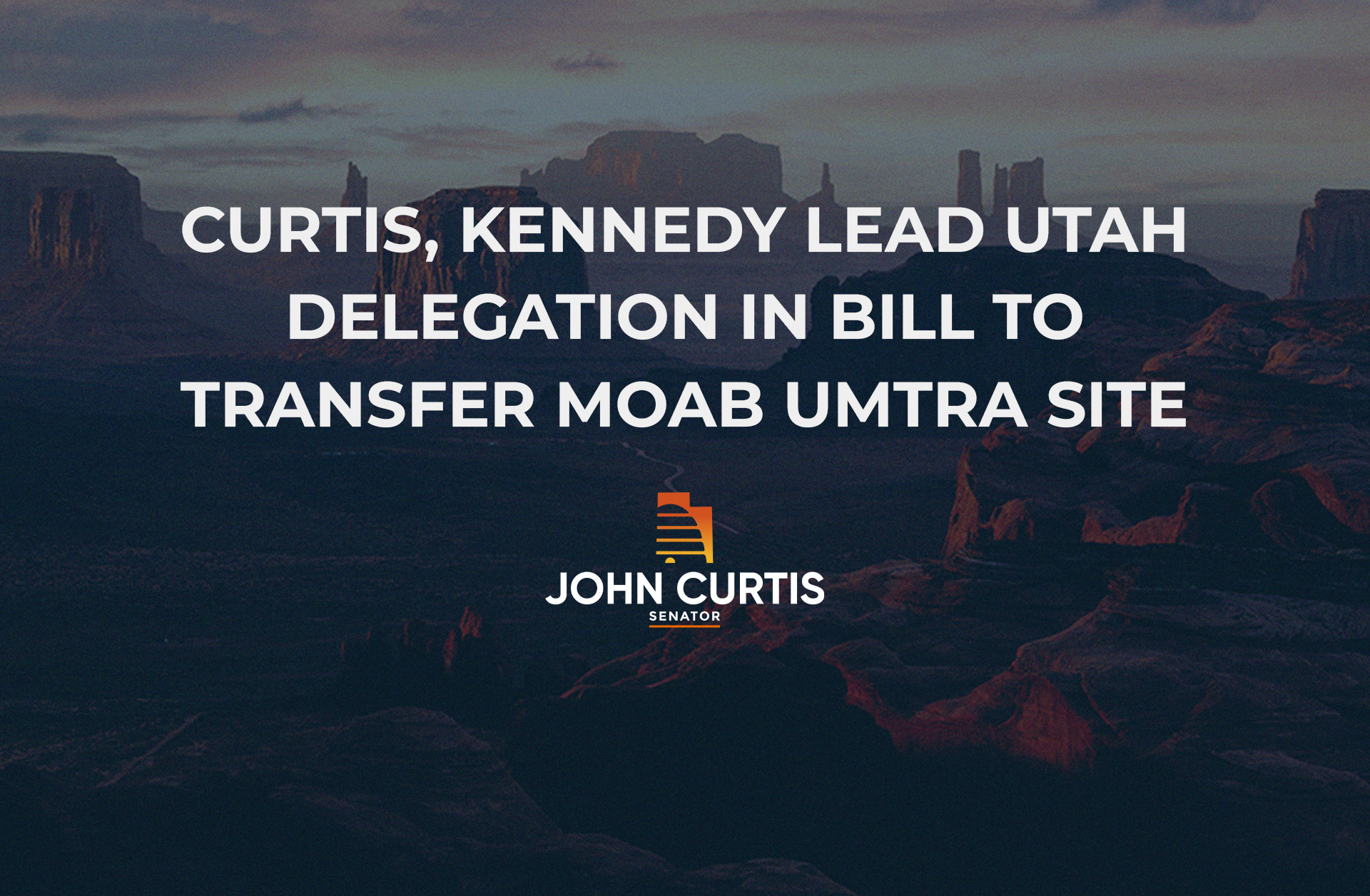 CURTIS, KENNEDY LEAD UTAH DELEGATION IN BILL TO TRANSFER MOAB UMTRA ...